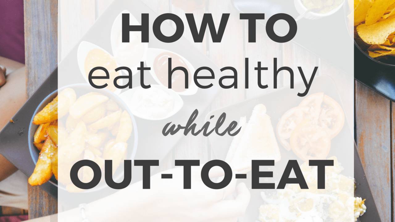 How To Eat Healthy While Out-To-Eat