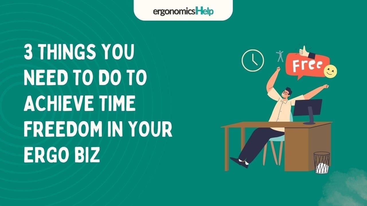 3 Things You Need To Do To Achieve Time Freedom In Your Ergo Biz