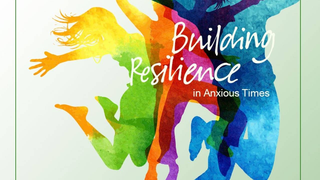 Building Resilience in Anxious Times