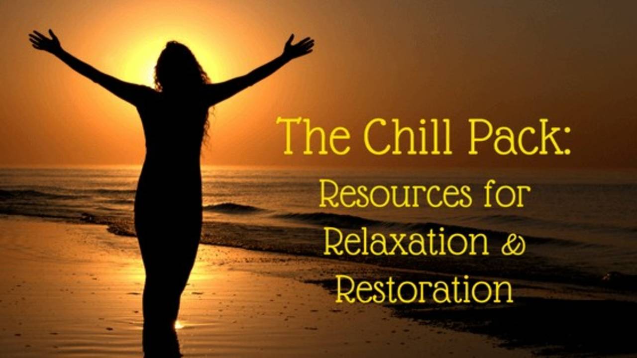The Chill Pack: Resources for Relaxation & Restoration