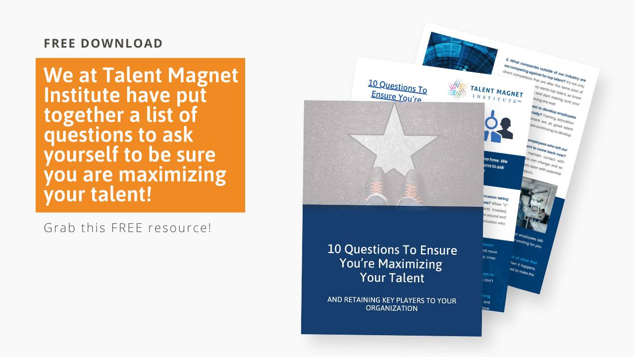 10 Questions To Ensure You’re Maximizing Your Talent