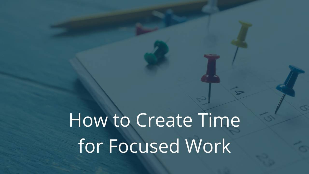 How to Create Time for Focused Work