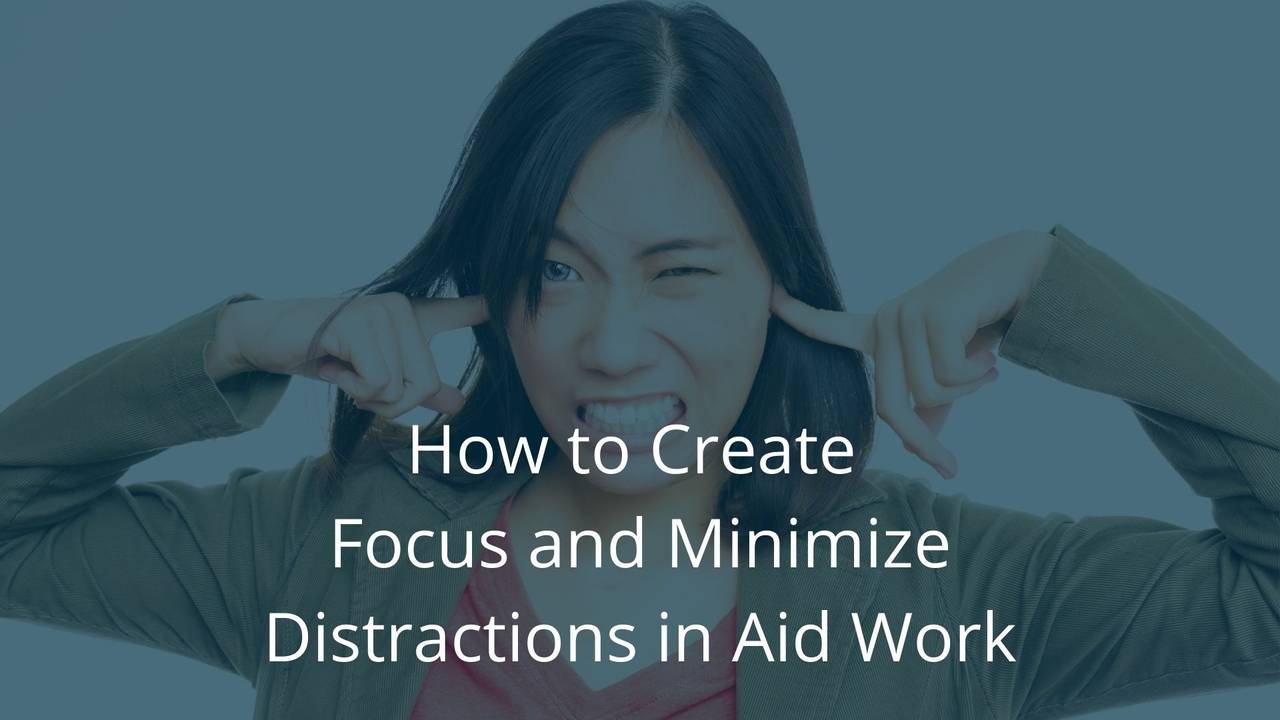 How to Create Focus and Minimize Distractions in Aid Work