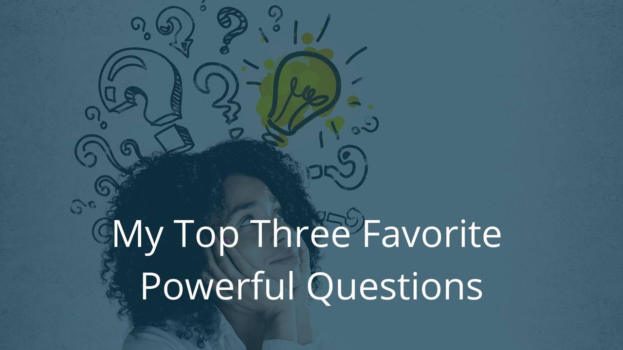 My Top 3 Favorite Powerful Questions