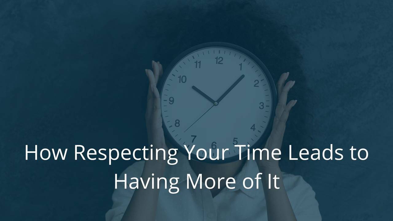 How Respecting Your Time Leads to Having More Of It