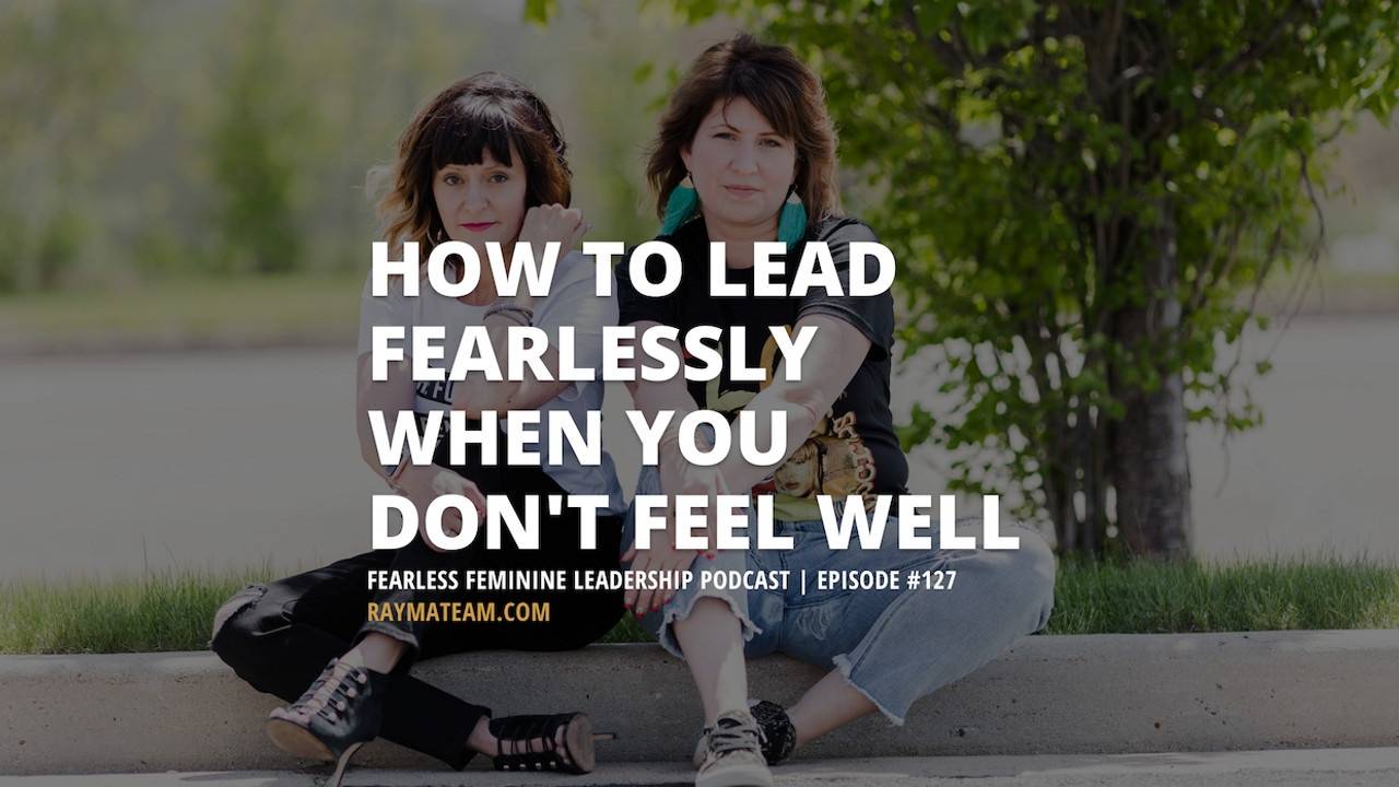 How to Lead Fearlessly When You Don't Feel Well