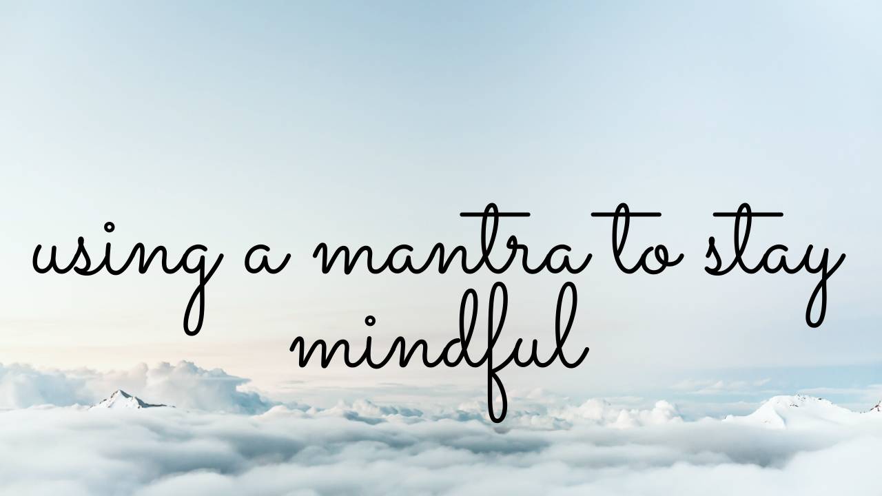 Using a mantra to stay mindful