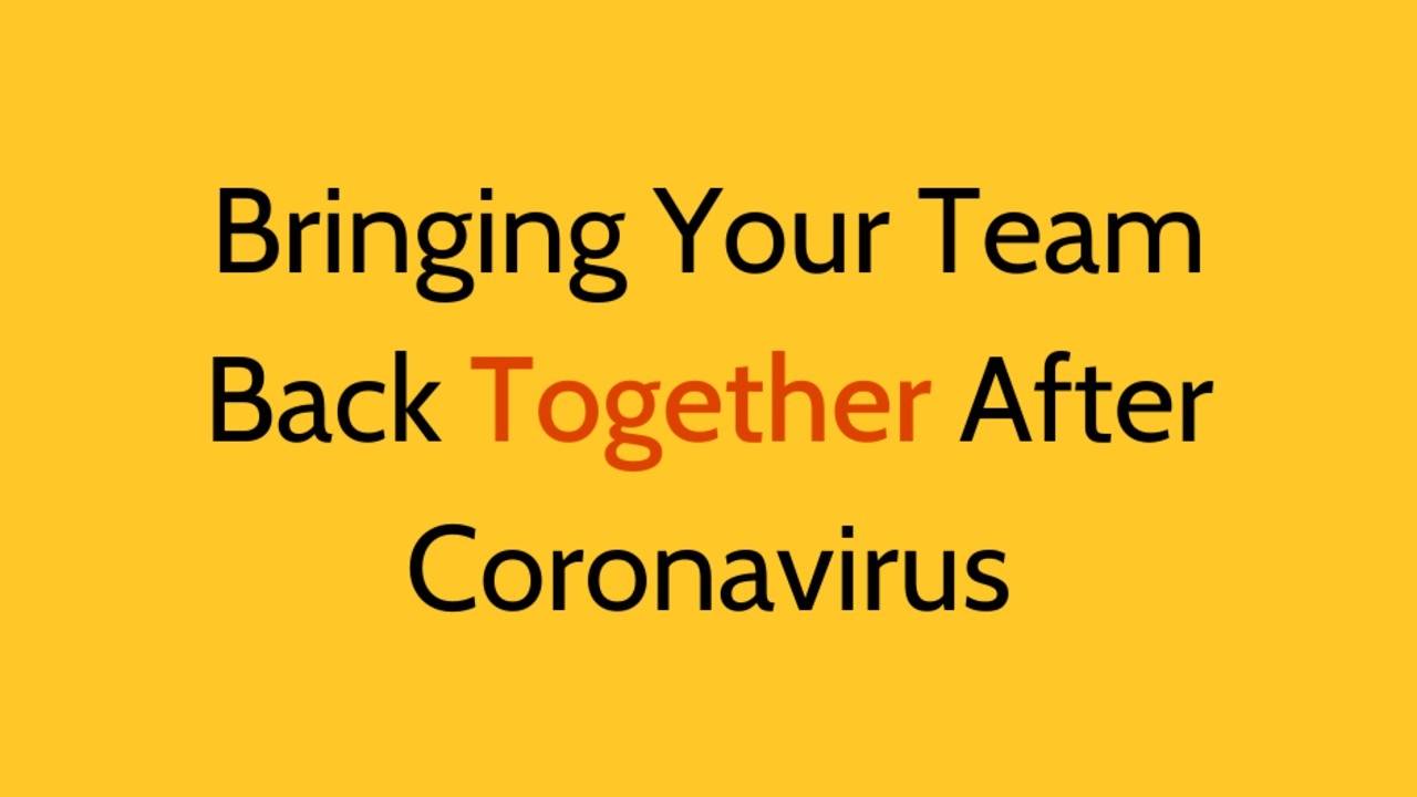 Bringing Your Team Back Together After Coronavirus