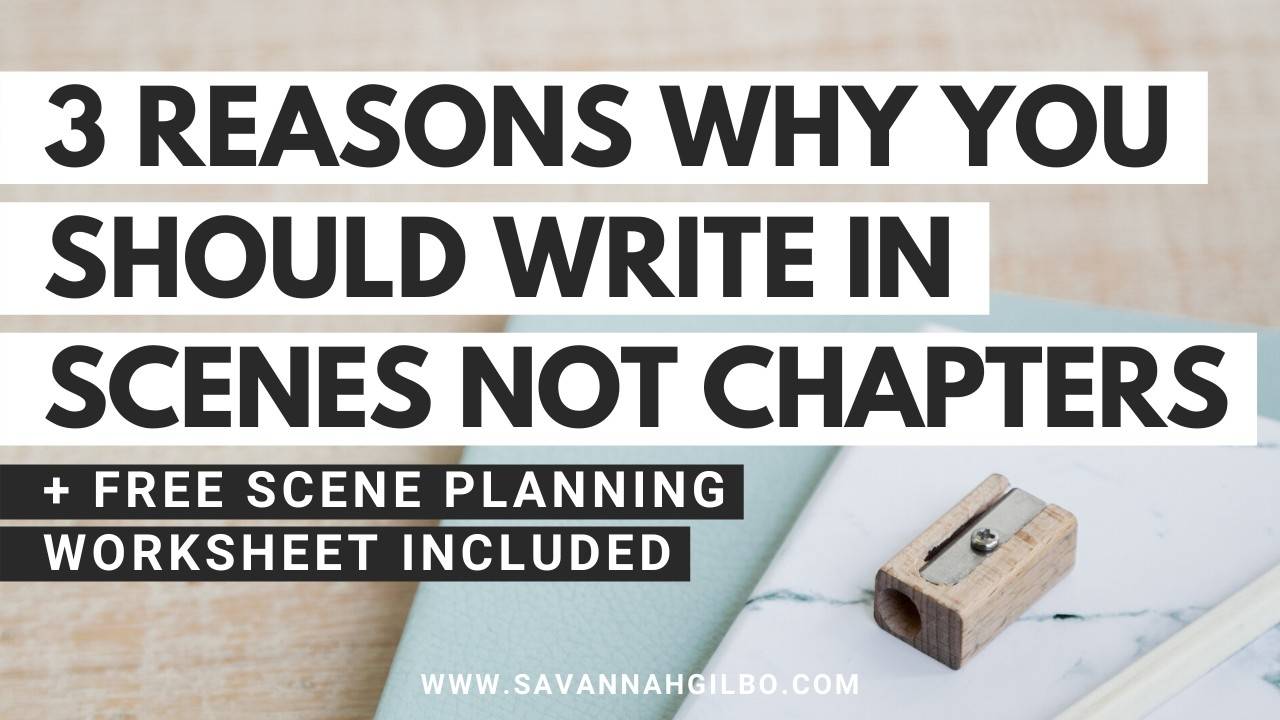 3 Reasons Why You Should Write Your Draft in Scenes, Not Chapters