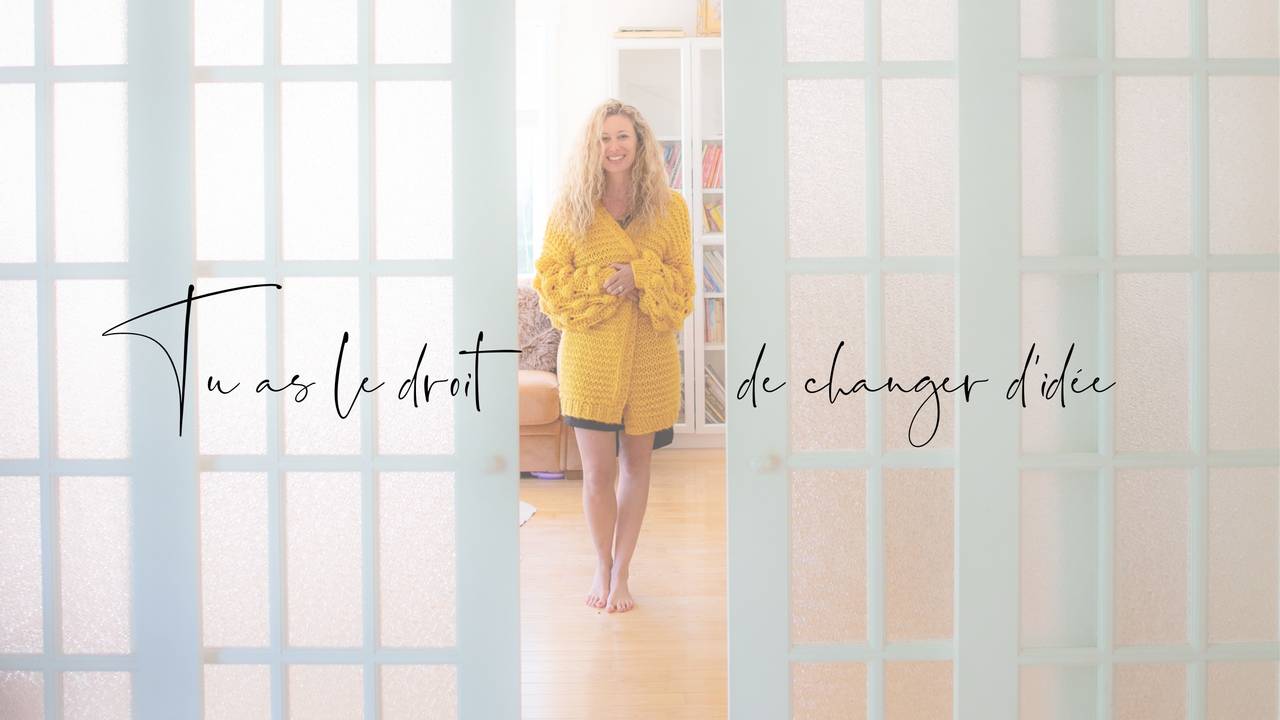 Tu as le droit de changer d'idée | Gaïa Total