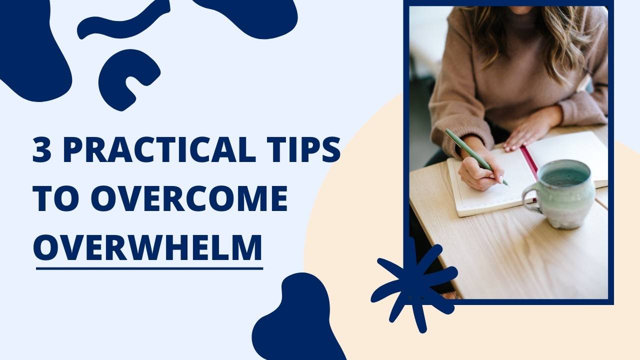 3 practical tips to overcome overwhelm