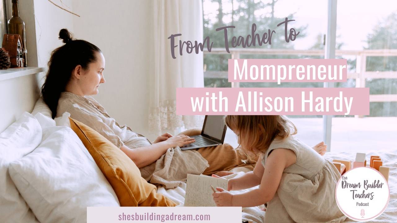 From Teacher to Mompreneur with Allison Hardy