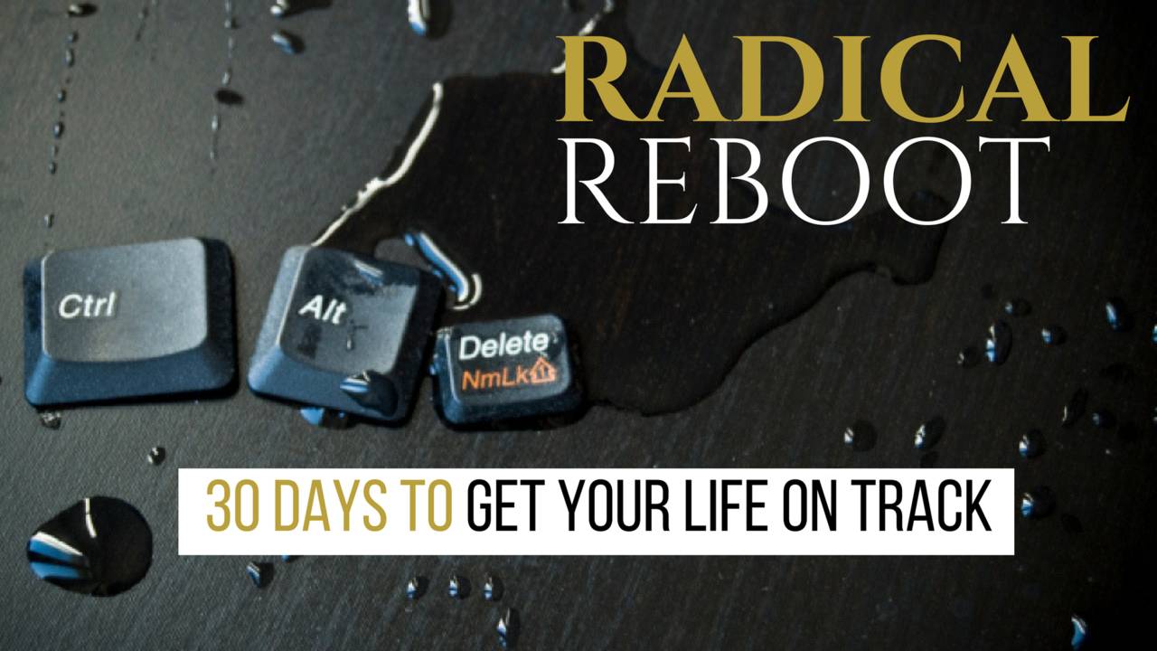 Radical Reboot 30 Days to Get Your Life On Track