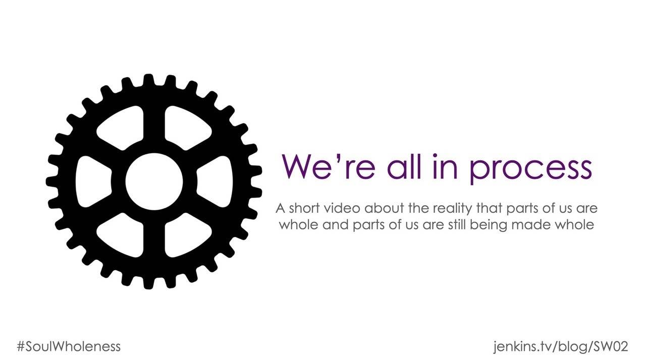 Video: We’re all in process (Spirit health + soul health)