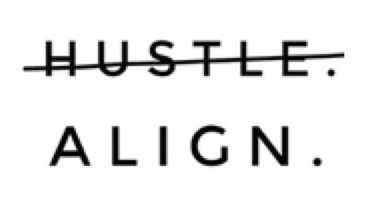 Being Successful Is Not All About The Hustle, But Being Aligned