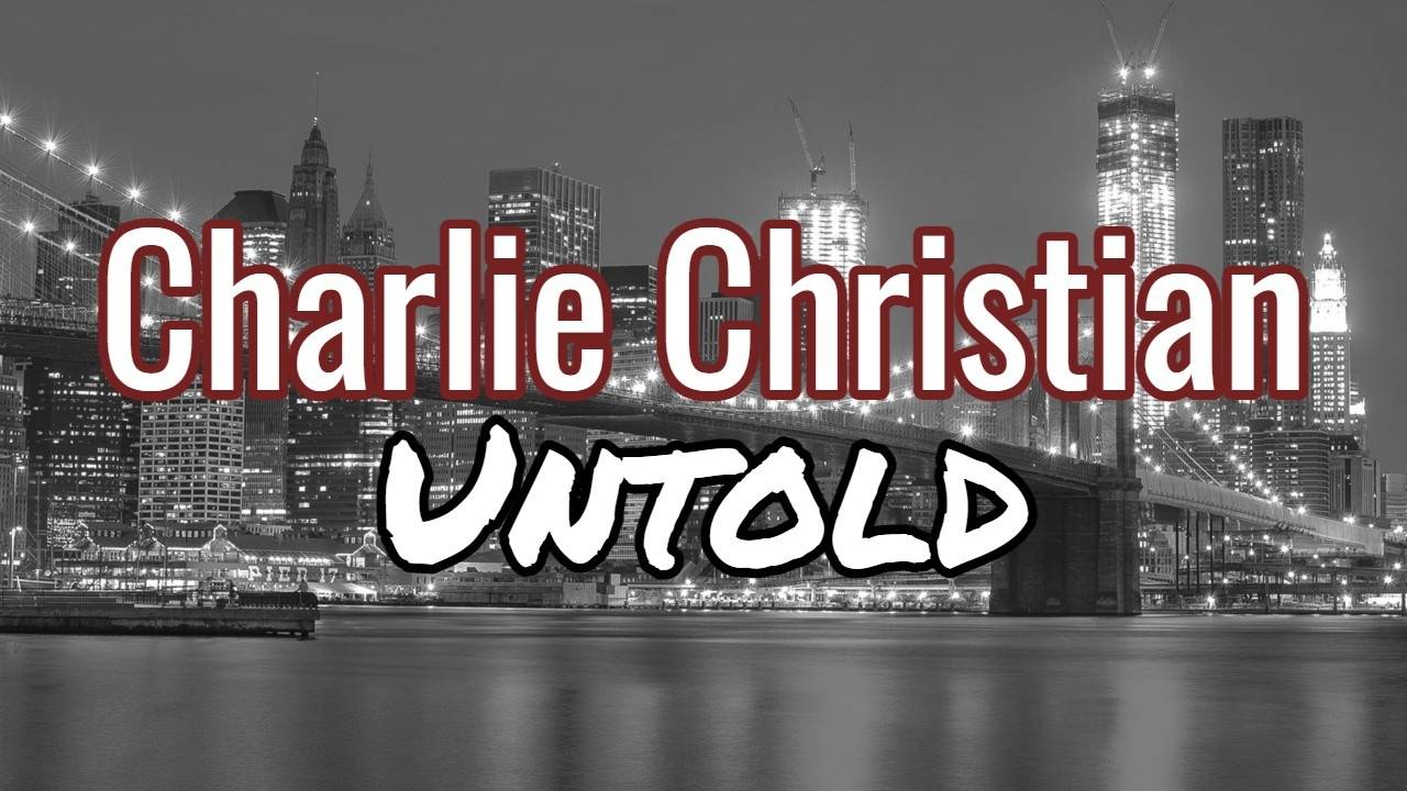 Charlie Christian Untold