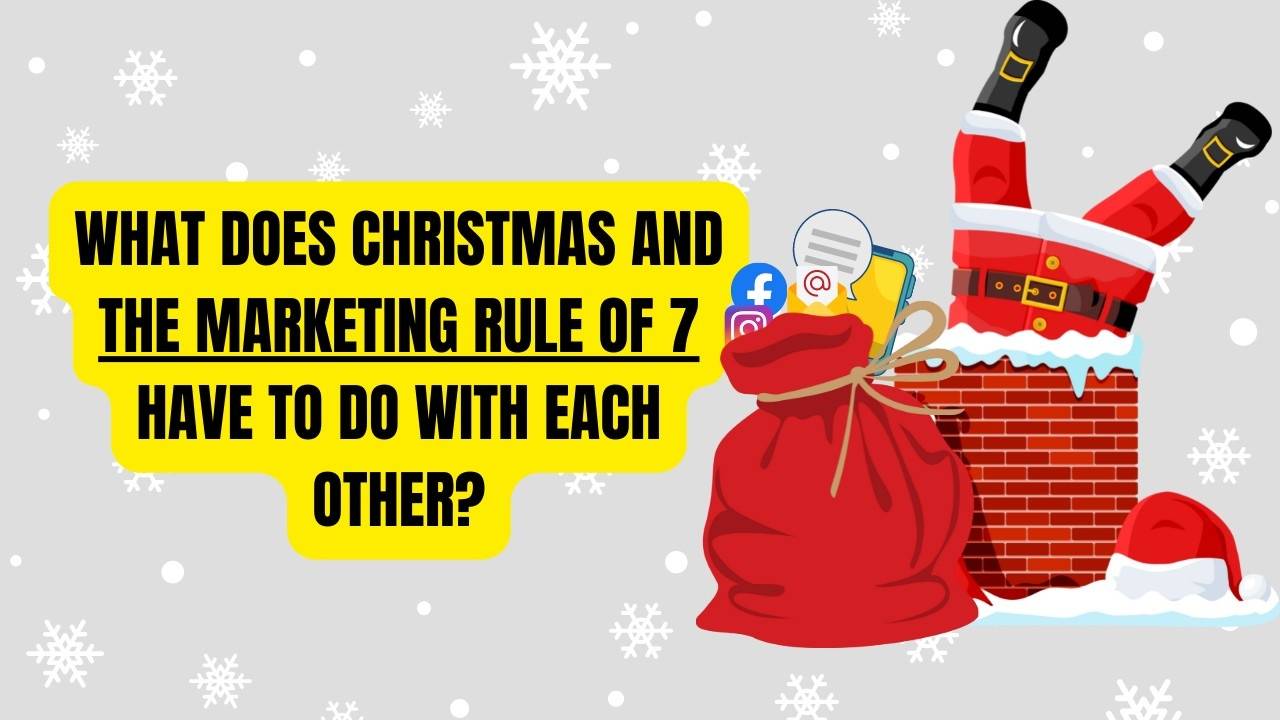 WHAT DOES CHRISTMAS AND THE MARKETING RULE OF 7 HAVE TO DO WITH EACH OTHER