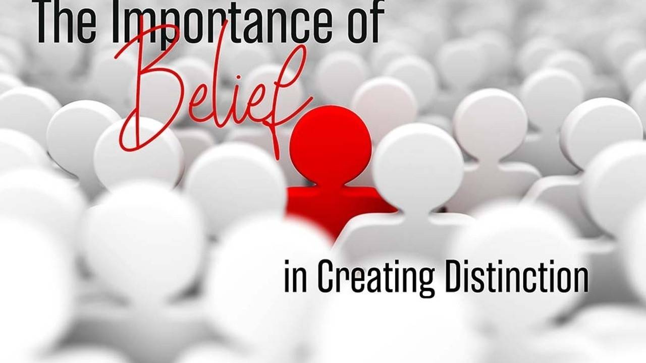 The Importance of Belief in Creating Distinction