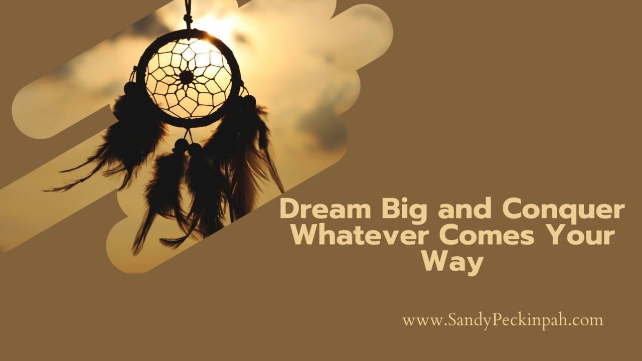 Dream Big and Conquer Whatever Comes Your Way