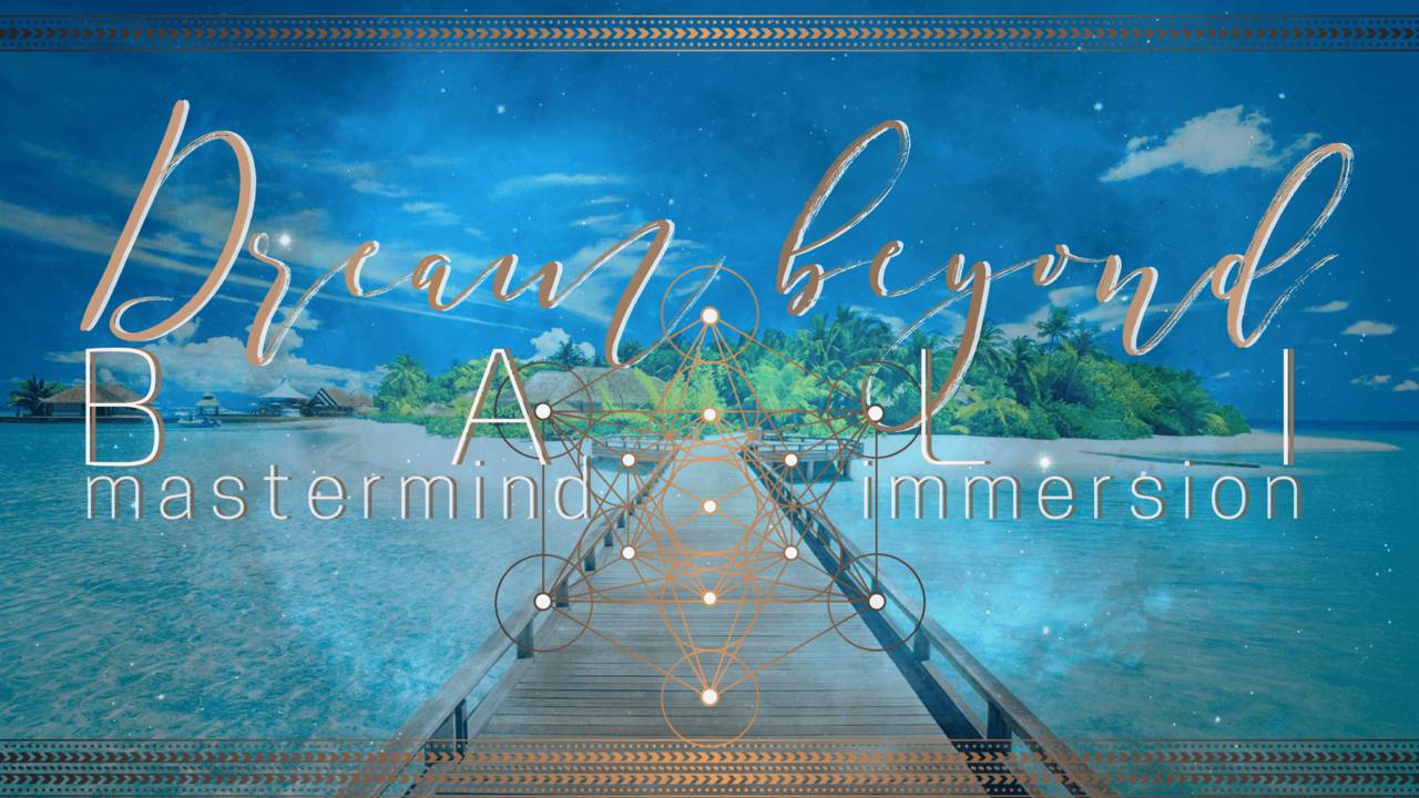 Dream Beyond Mastermind Immersion BALI - 21-28 December 2018