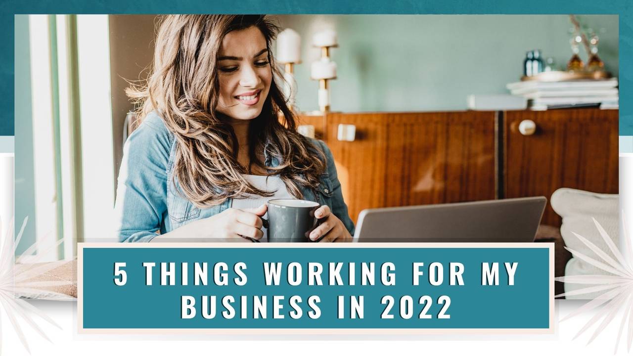 5 Things Working For My Business In 2022