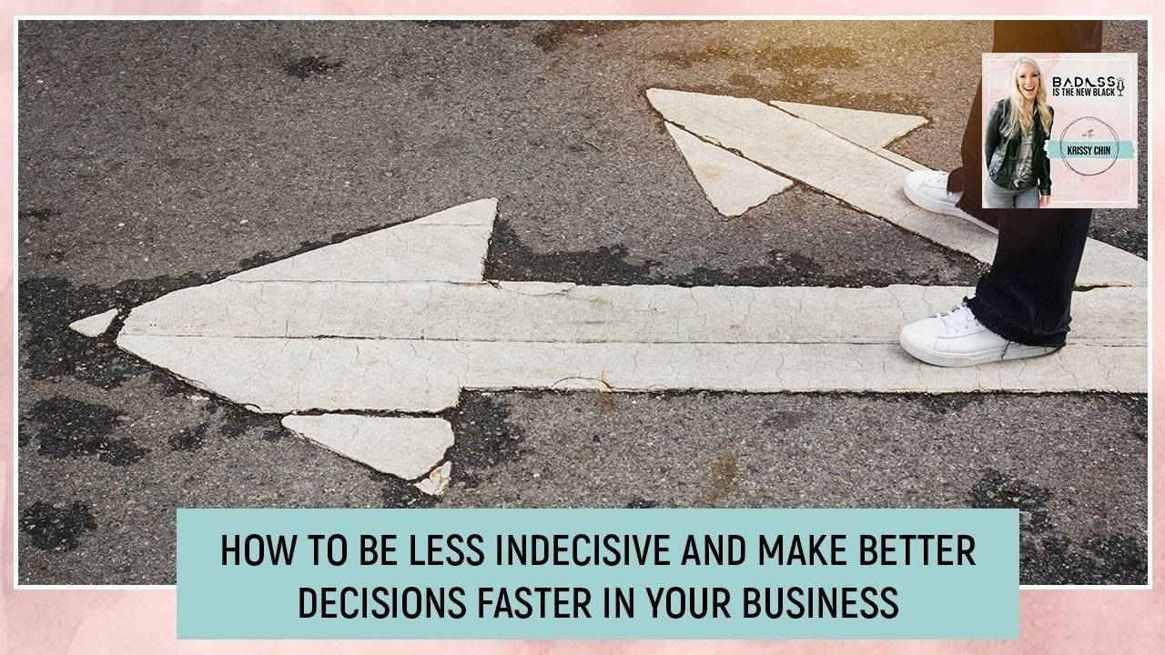 How To Be Less Indecisive And Make Better Decisions Faster