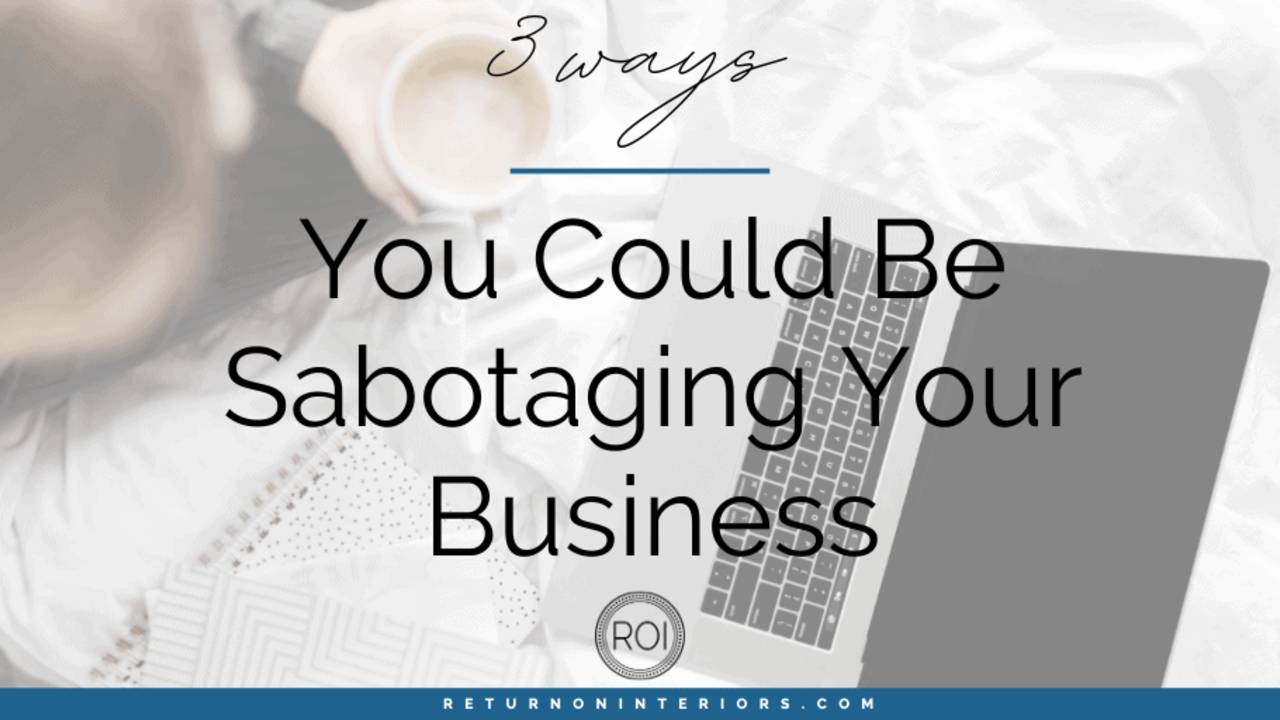 3 Ways You Could Be Sabotaging Your Business