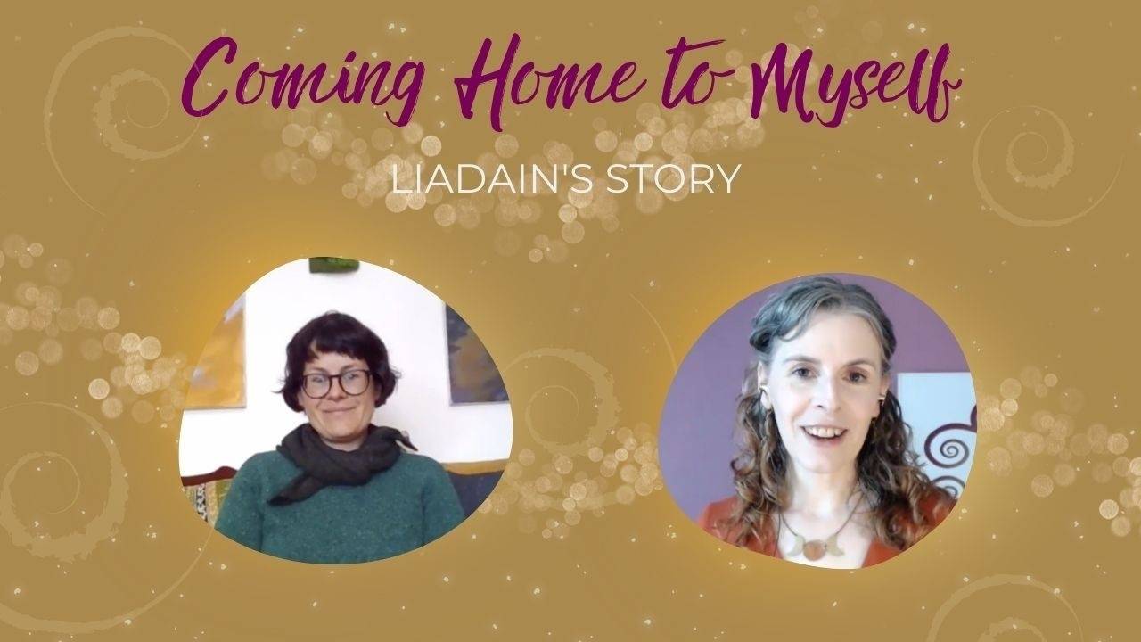 Coming Home to Myself - Liadain's Story