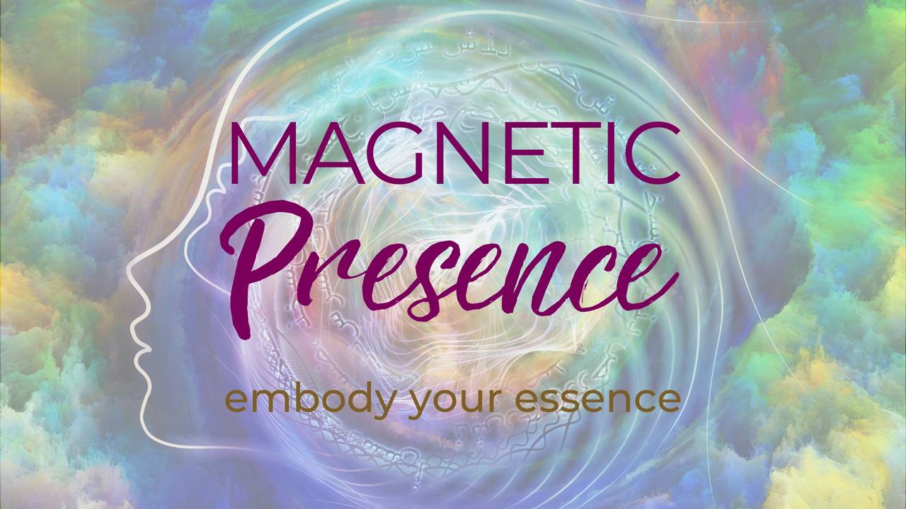 Magnetic Presence: embody your essence