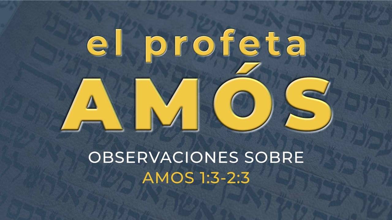 El Libro Del Profeta Amós Explicado [El Libro de Amós 1:3-2:3]