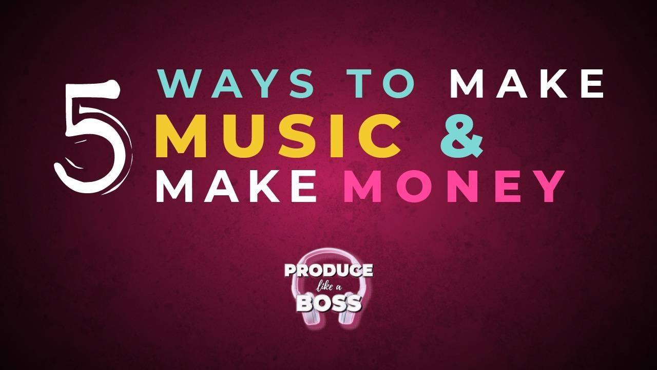5 WAYS TO MAKE MUSIC & MAKE MONEY