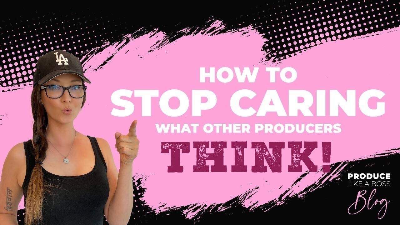 How To STOP Caring What OTHER Producers Think!