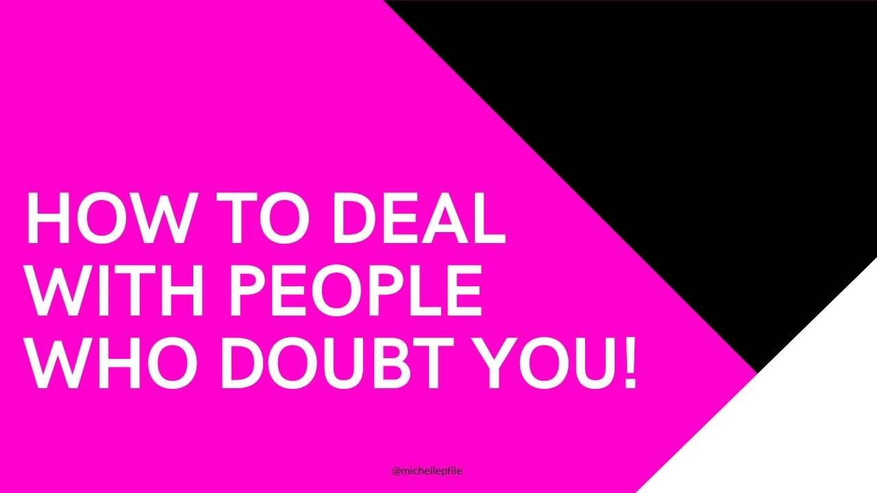 How to deal with people who DOUBT YOU!