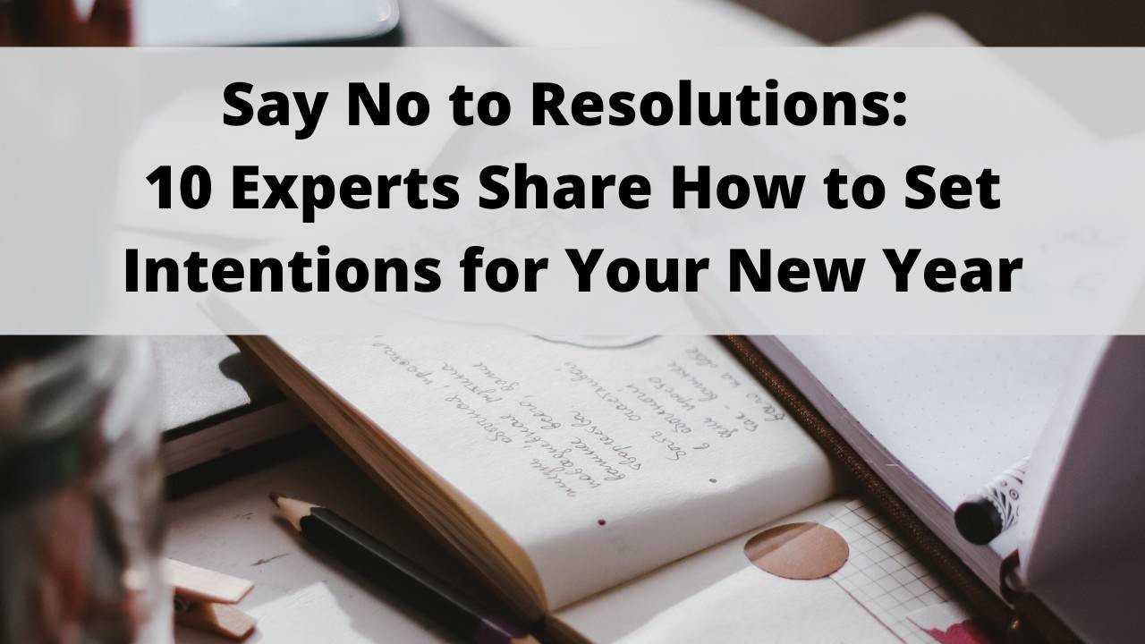 Say No to Resolutions: 10 Experts Share How To Set New Year Intentions