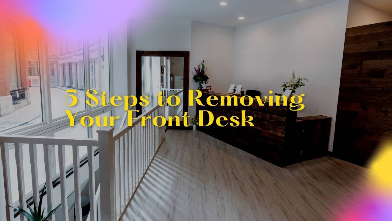 5 Steps to Removing Your Front Desk