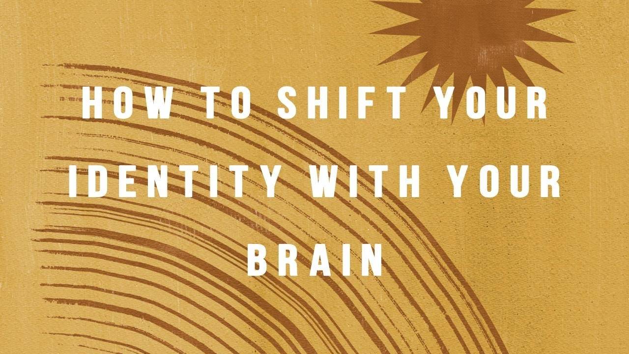 How To Shift Your Identity With Your Brain