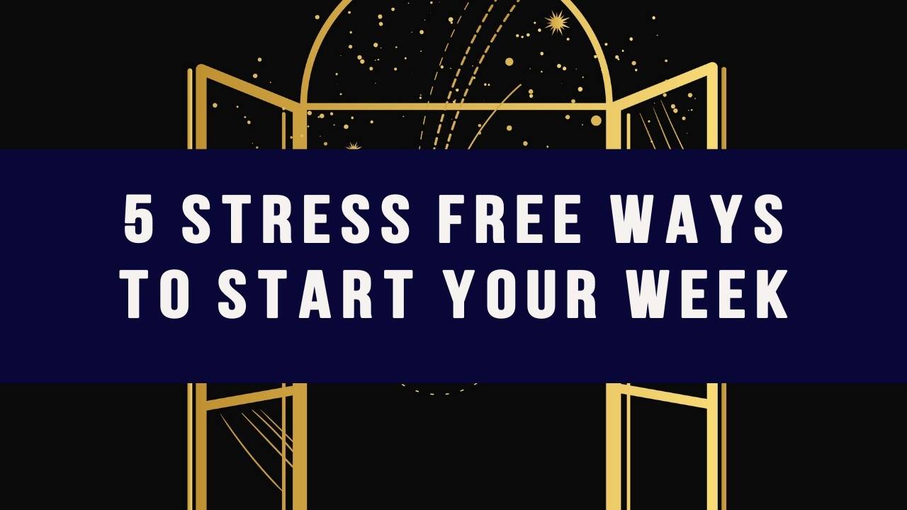 5 Stress Free Ways To Start Your Week