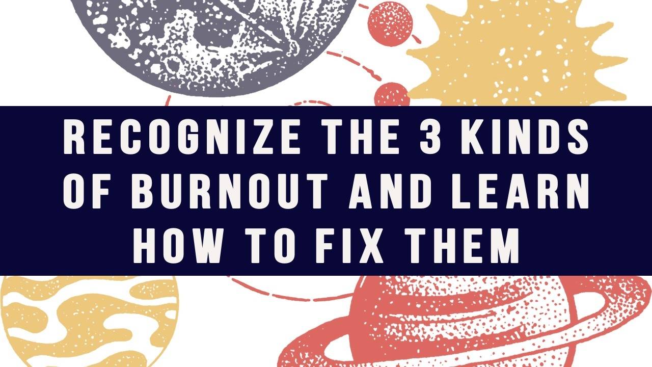 Recognize the 3 Kinds of Burnout and Learn How to Fix Them