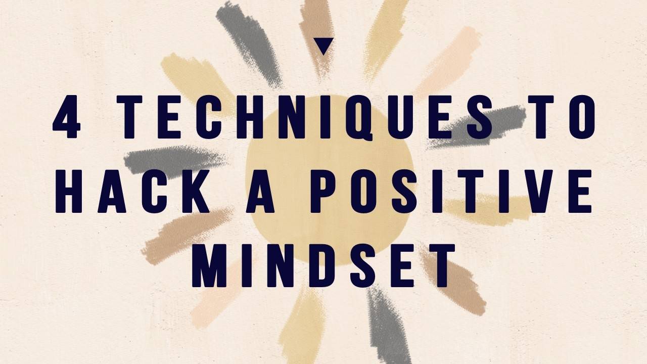 4 Techniques To Hack A Positive Mindset