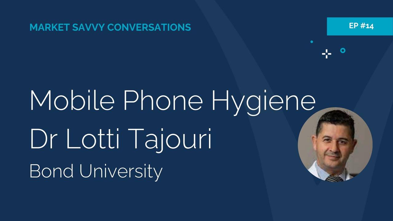 Market Savvy - Dr Lotti Tajouri Bond University Mobile Phone Hygiene