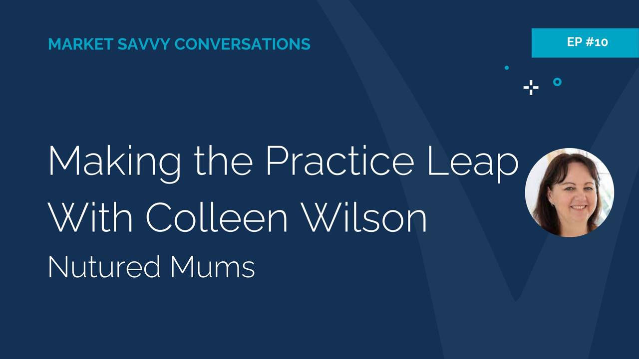 Market Savvy - Colleen Wilson Making the Practice Leap