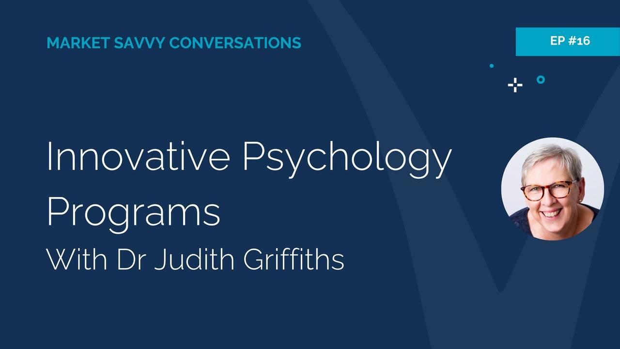 Market Savvy - Innovative Psychology Programs with Dr Judith Griffiths