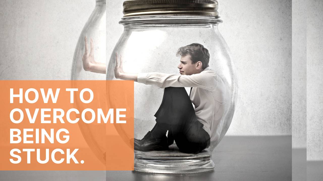 How To Overcome Being Stuck.