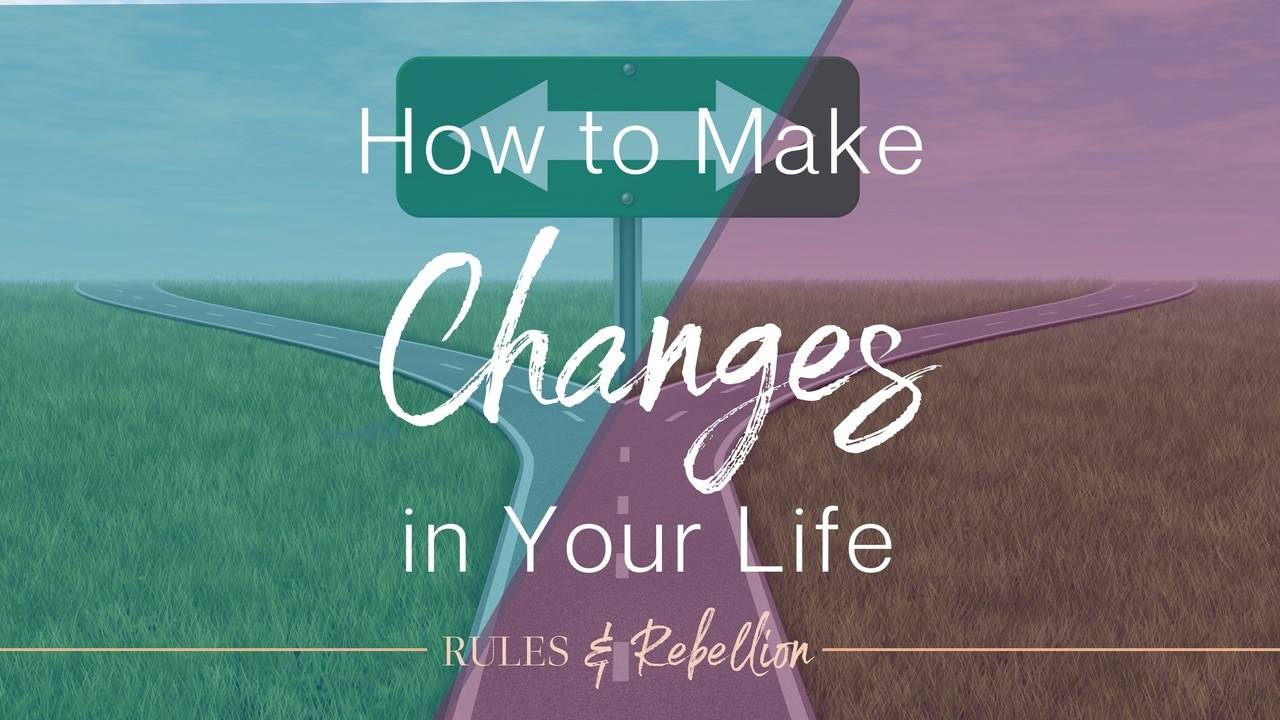 How To Make Changes In Your Life How To Make Changes In Your Life