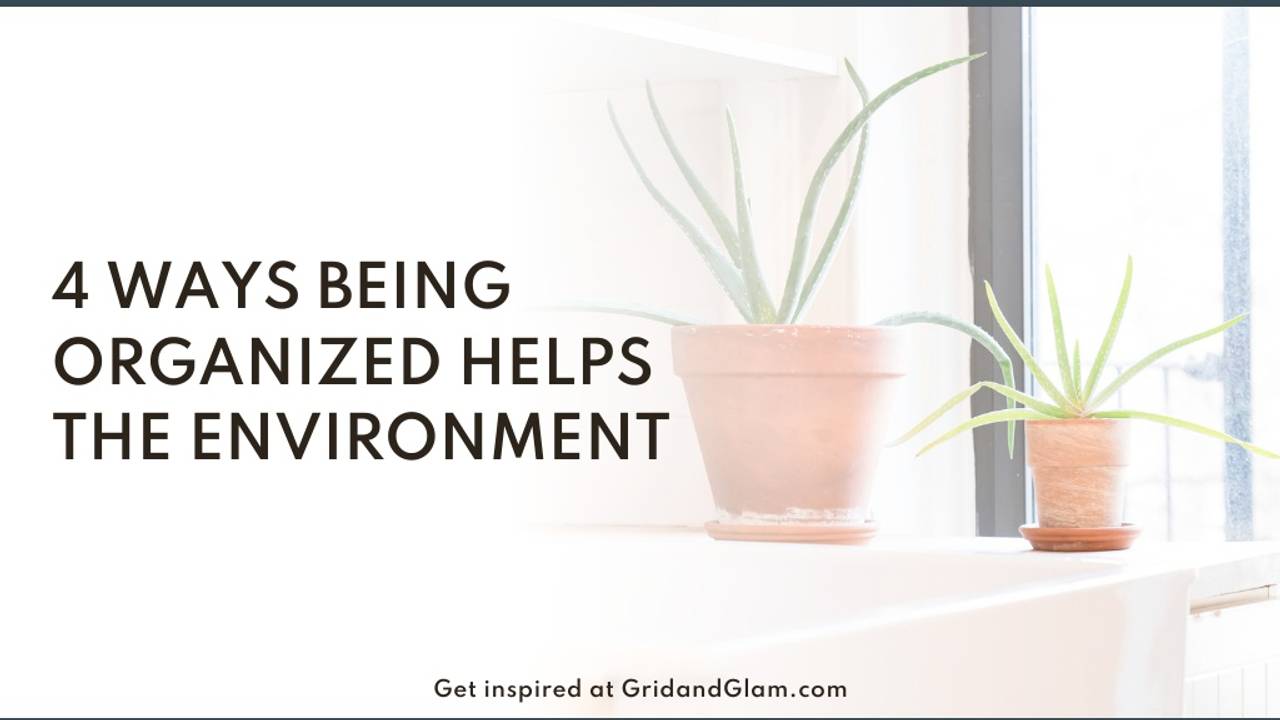 4 Ways Being Organized Helps the Environment - Grid + Glam Blog