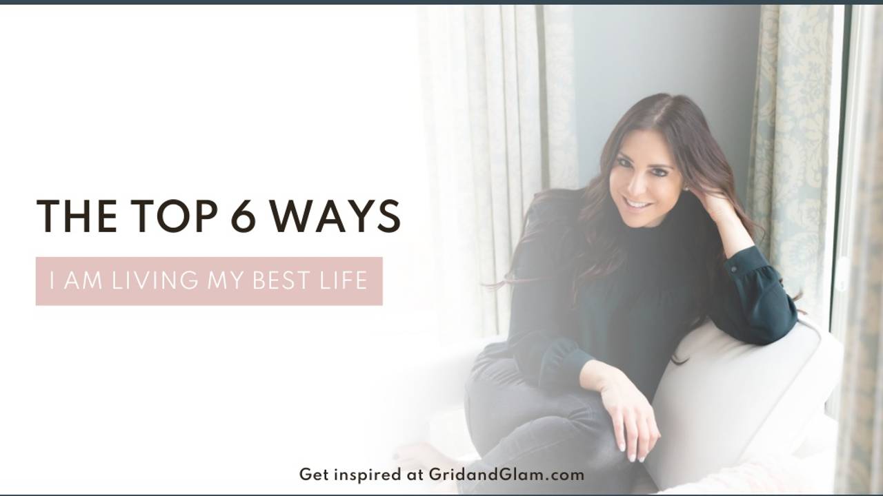 The Top 6 Ways I Live My Best Life Every Day — Grid + Glam Blog