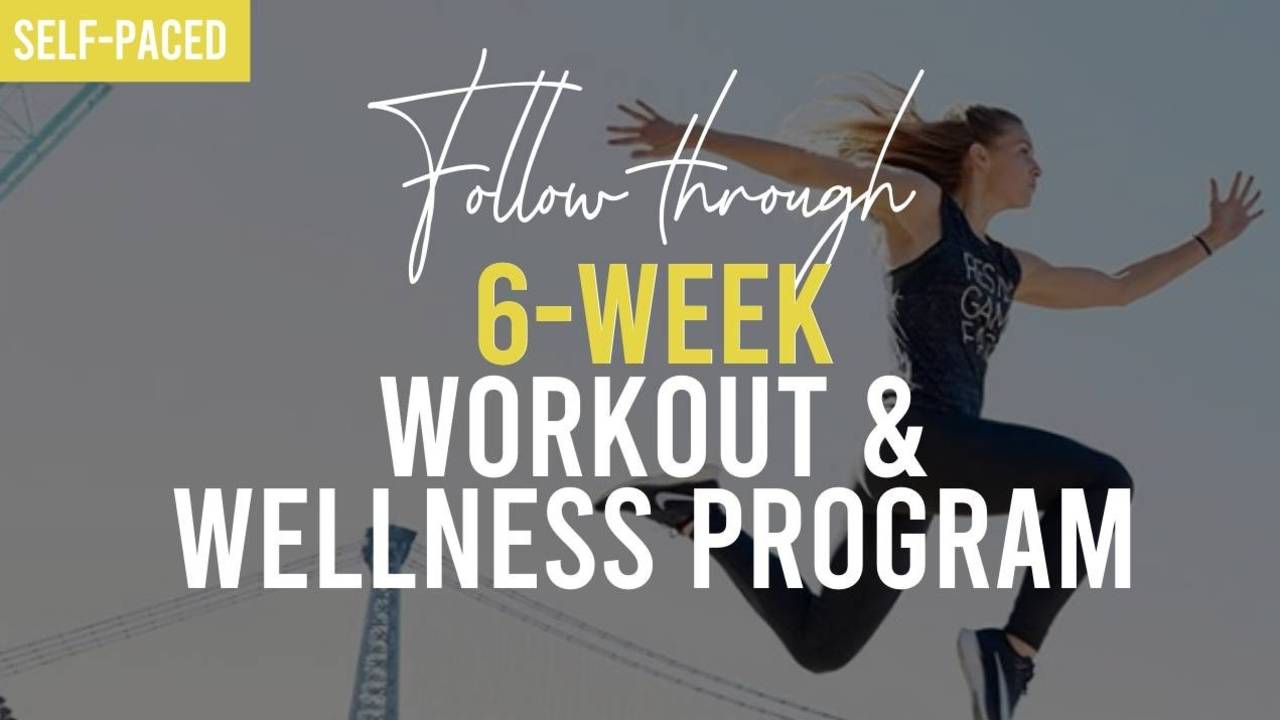 Follow Through 6-week Self-paced Workout & Wellness Program