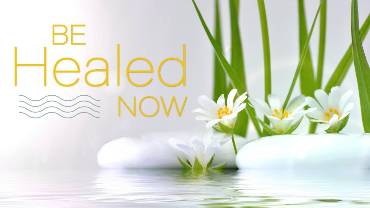 Be Healed Now
