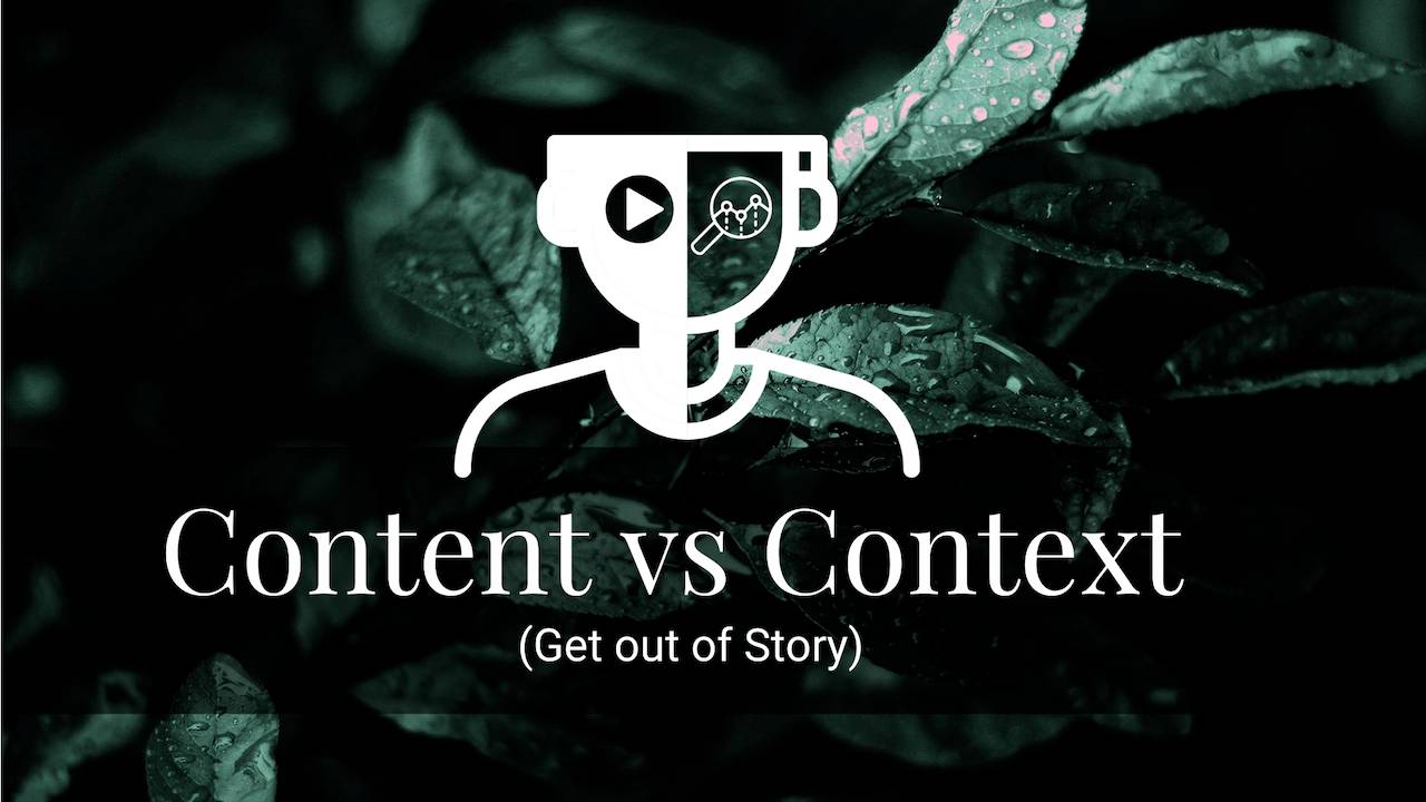 Content vs Context (Get out of Story)