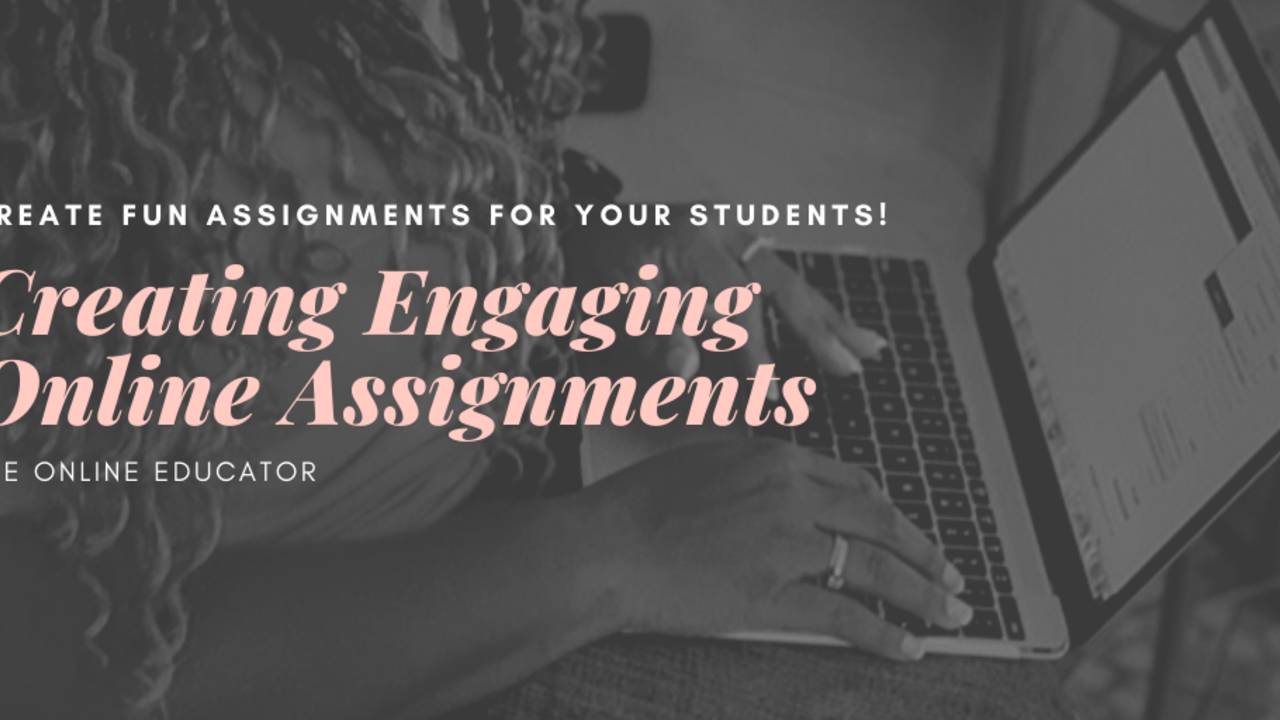 Creating Engaging Online Assignments